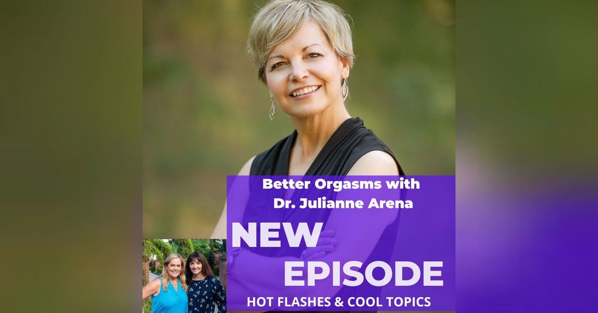 Better Orgasms with Dr. Julianne Arena | HOT FLASHES & COOL TOPICS
