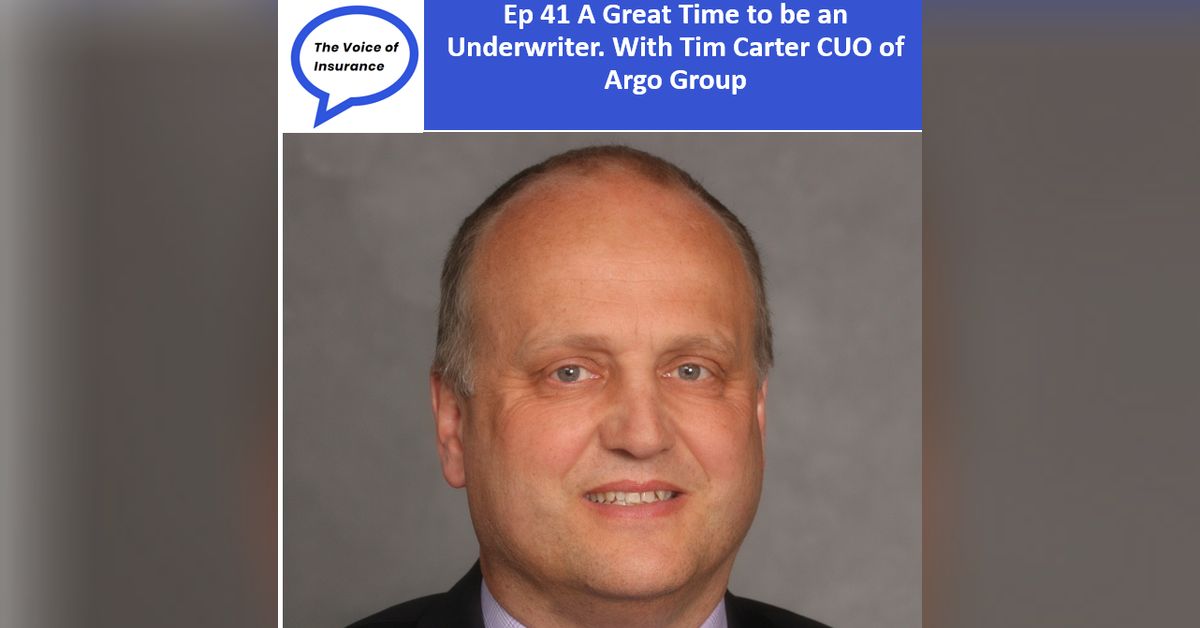 Ep 41 A Great Time to be an Underwriter. With Tim Carter CUO of Argo ...