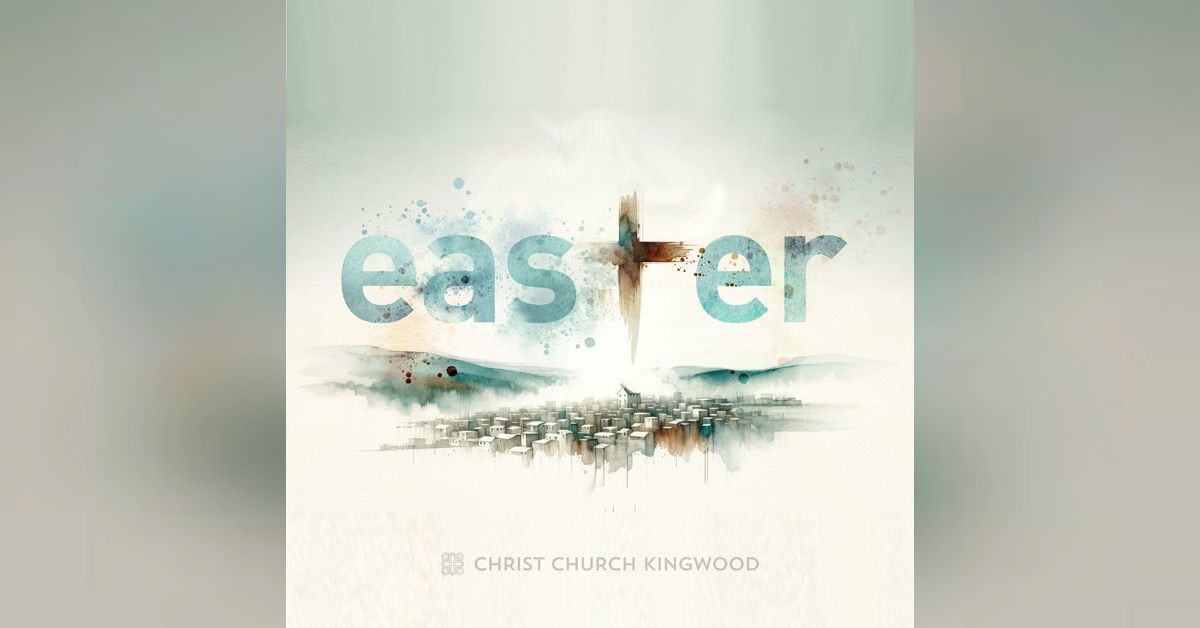 Resurrection Sunday 2024 | Christ Church Kingwood Sermon Audio
