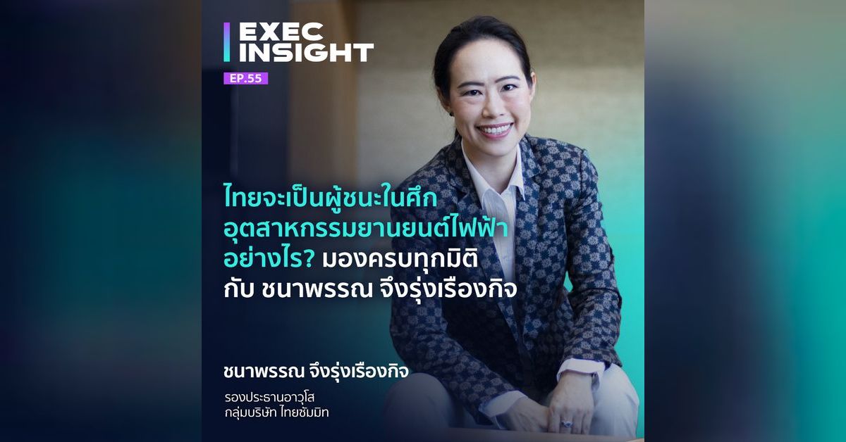 Exec Insight EP.55 ไทยจะเป็นผู้ชนะในศึกอุตสาหกรรมยานยนต์ไฟฟ้าอย่างไร มองครบทุกมิติ กับ ชนาพรรณ ...