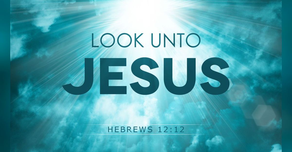 Look unto Jesus | Fellowship Baptist Church
