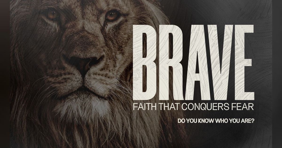 BRAVE: Faith that conquers fear! — Do you know who you are ...
