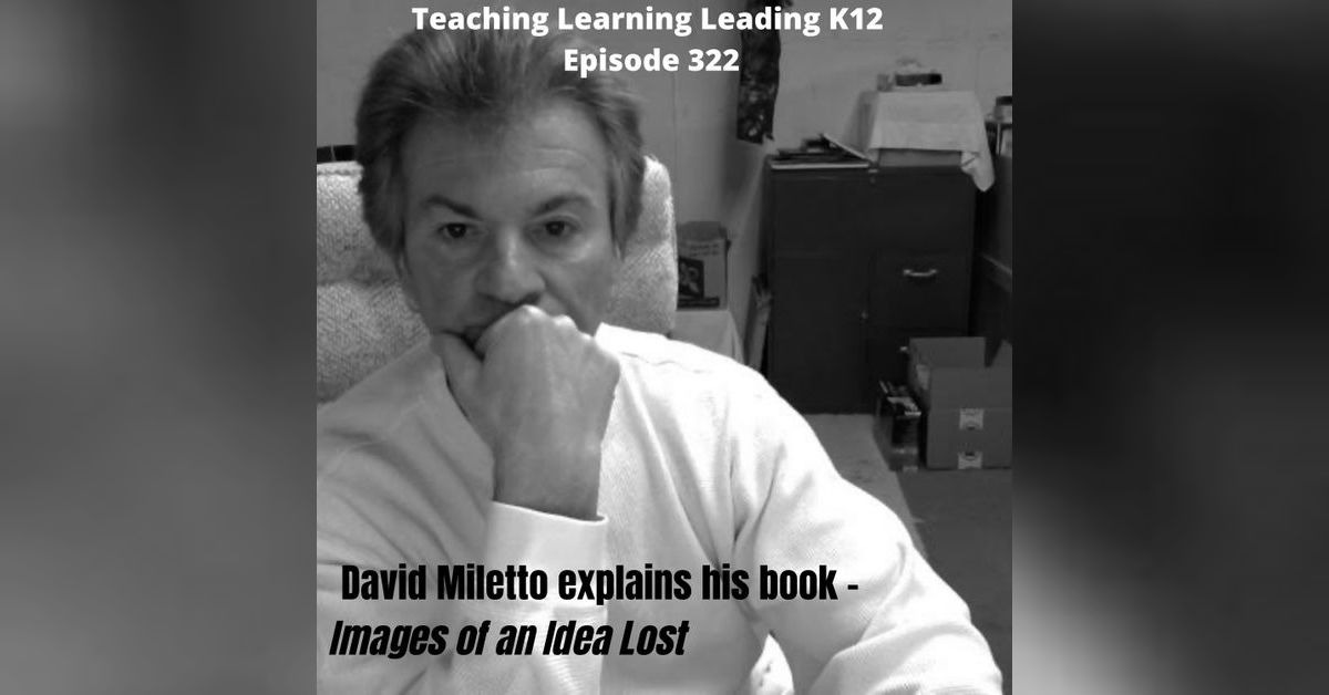 David Miletto Explains His Book Images of an Idea Lost - 322 | Teaching ...