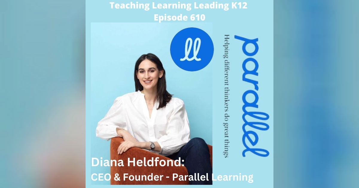 Diana Heldfond: CEO & Founder - Parallel Learning - 610 | Teaching Learning Leading K-12
