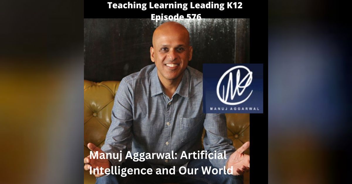 Manuj Aggarwal: Artificial Intelligence and Our World - 576 | Teaching ...