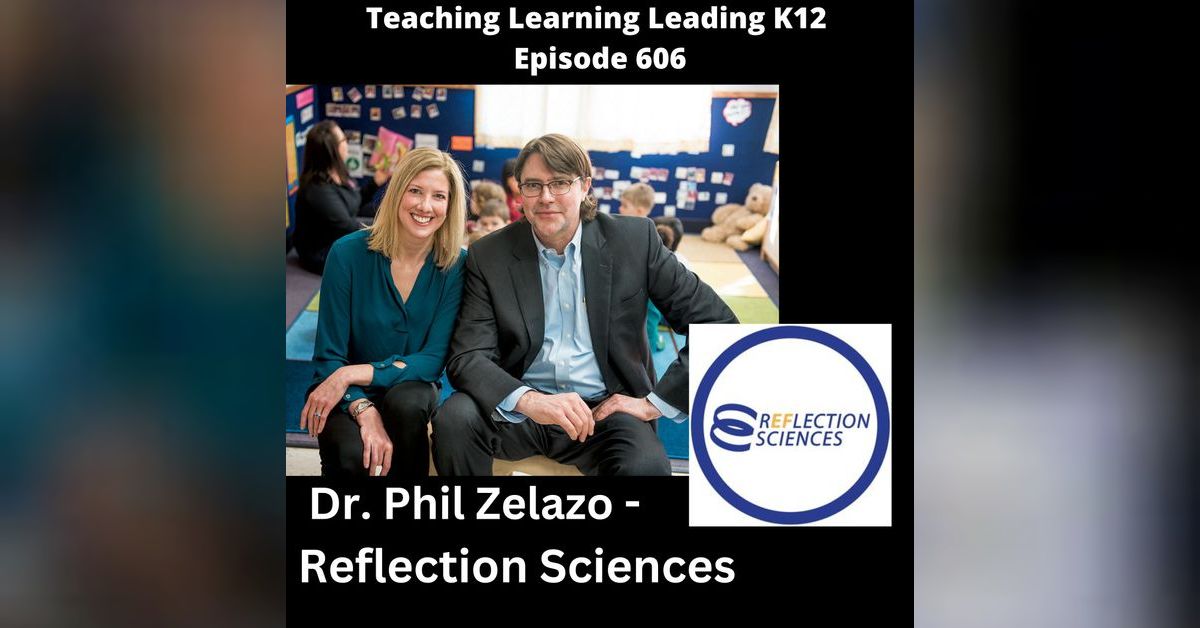 Dr. Phil Zelazo: Reflection Sciences - 606 | Teaching Learning Leading K-12