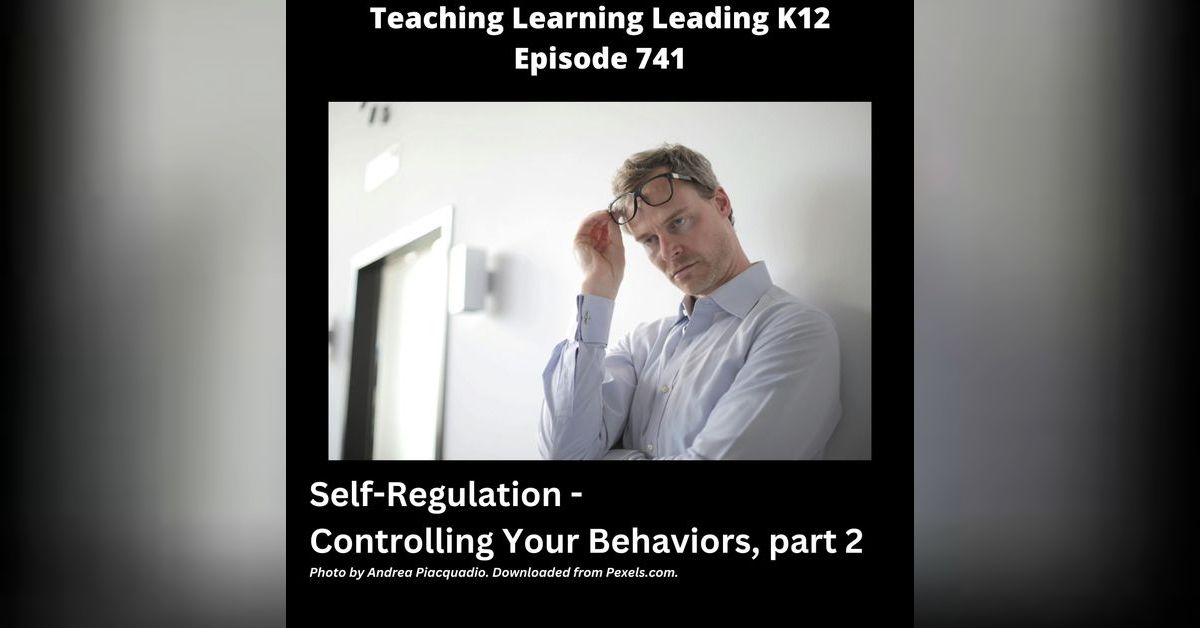 Self-Regulation: Controlling Your Behaviors, part 2 - 741 | Teaching Learning Leading K-12