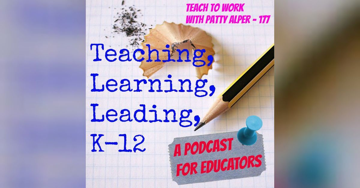 Teach to Work with Patty Alper - 177 | Teaching Learning Leading K-12