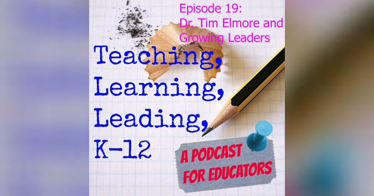 Episode 19: Dr. Tim Elmore and Growing Leaders | Teaching Learning ...