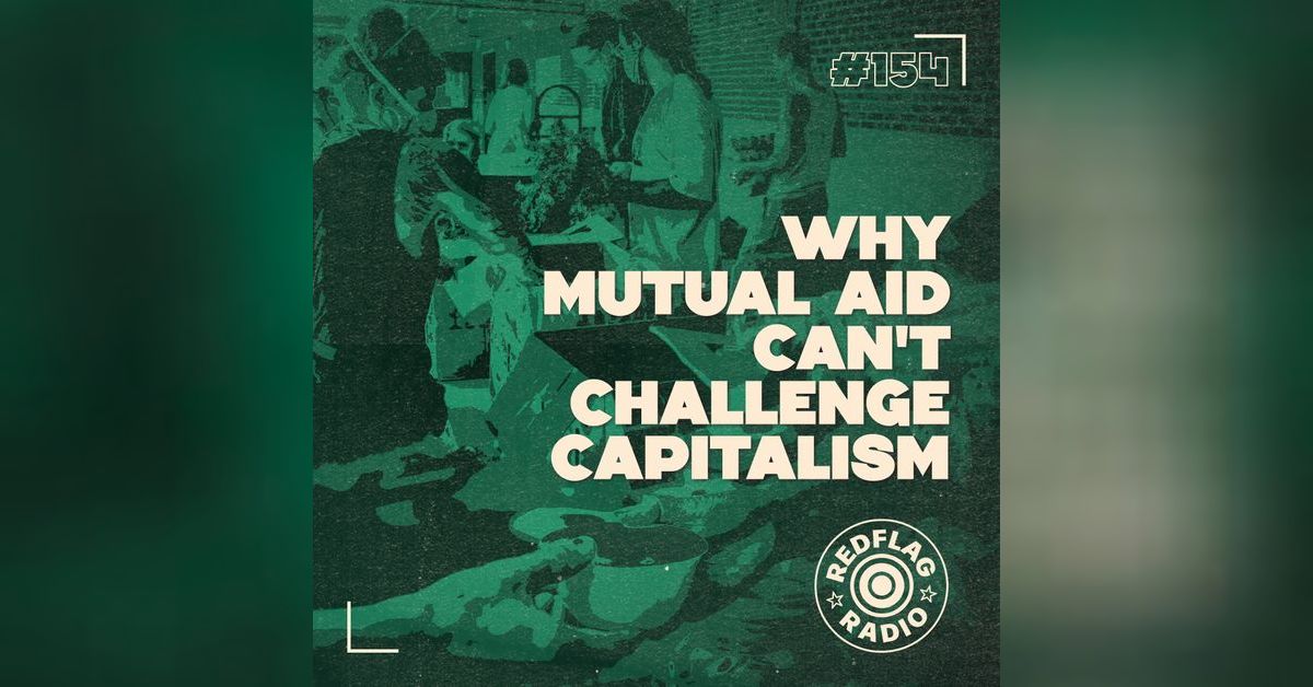 Why mutual aid can't challenge capitalism | Red Flag Radio