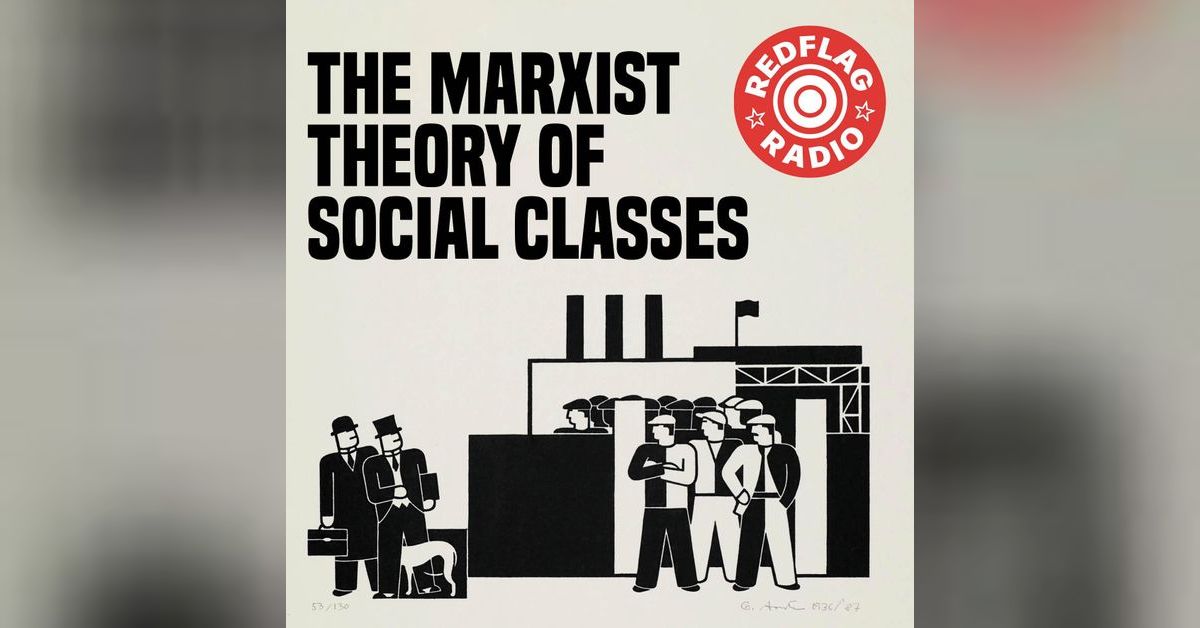 The Marxist theory of social classes | Red Flag Radio