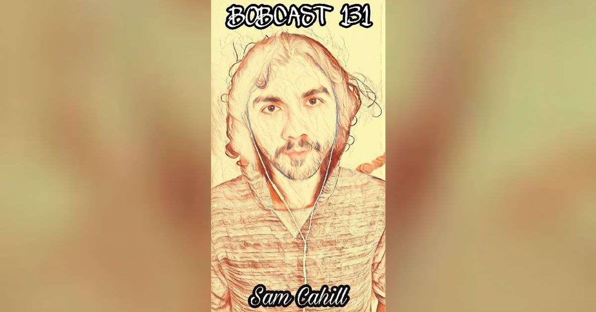 Sam Cahill - Bobcast 131 | The Bobcast