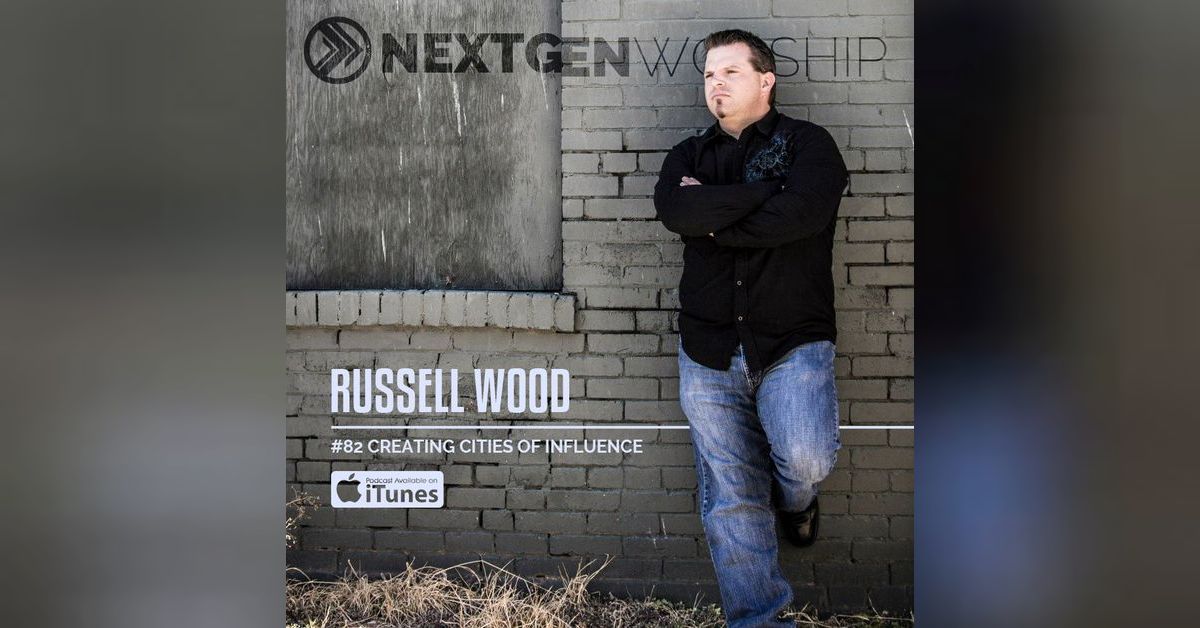 #82 RUSSELL WOOD - CREATING CITIES OF INFLUENCE | Transfigured.Church ...