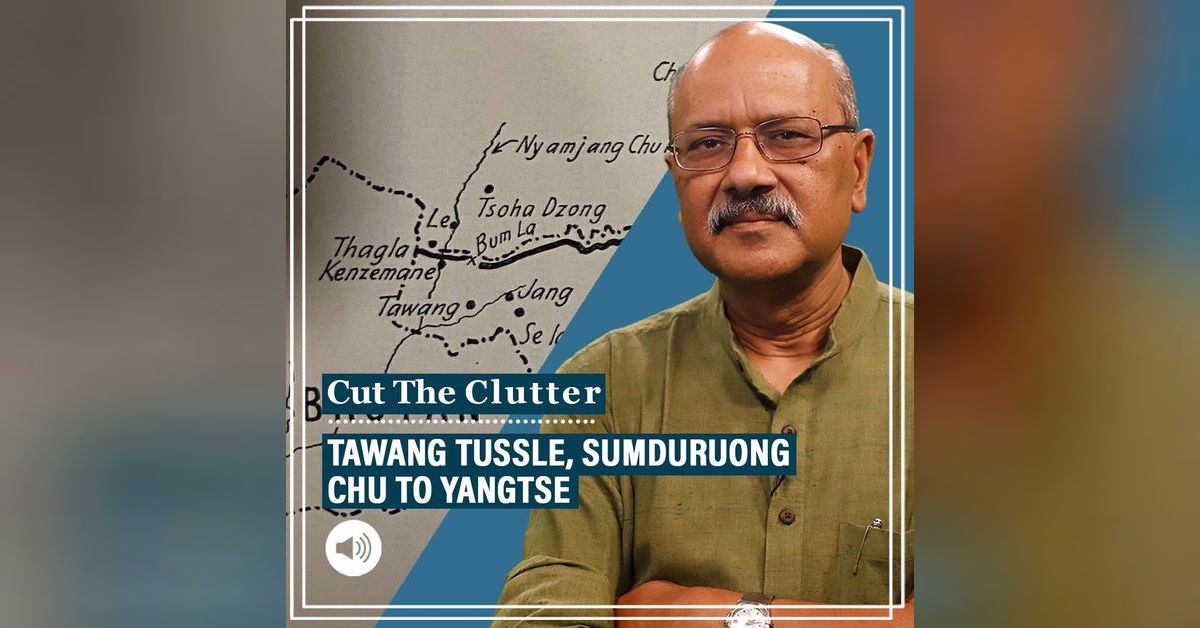 Cut The Clutter: Why Yangtse clash underlines criticality of Tawang ...