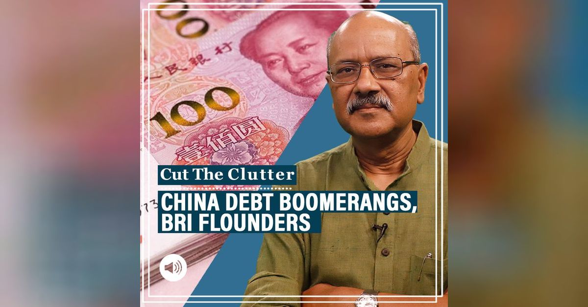 Cut The Clutter with Shekhar Gupta : How China’s global debt check is ...