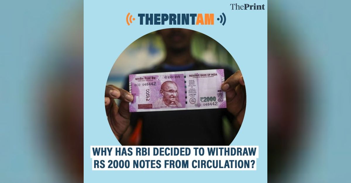 ThePrintAM : Why has RBI decided to withdraw Rs 2000 notes from ...