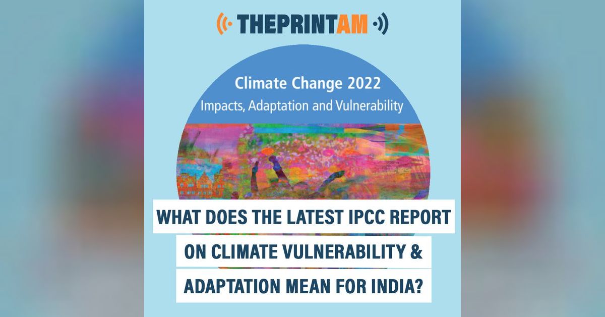 ThePrintAM: What does the latest IPCC report on climate vulnerability ...