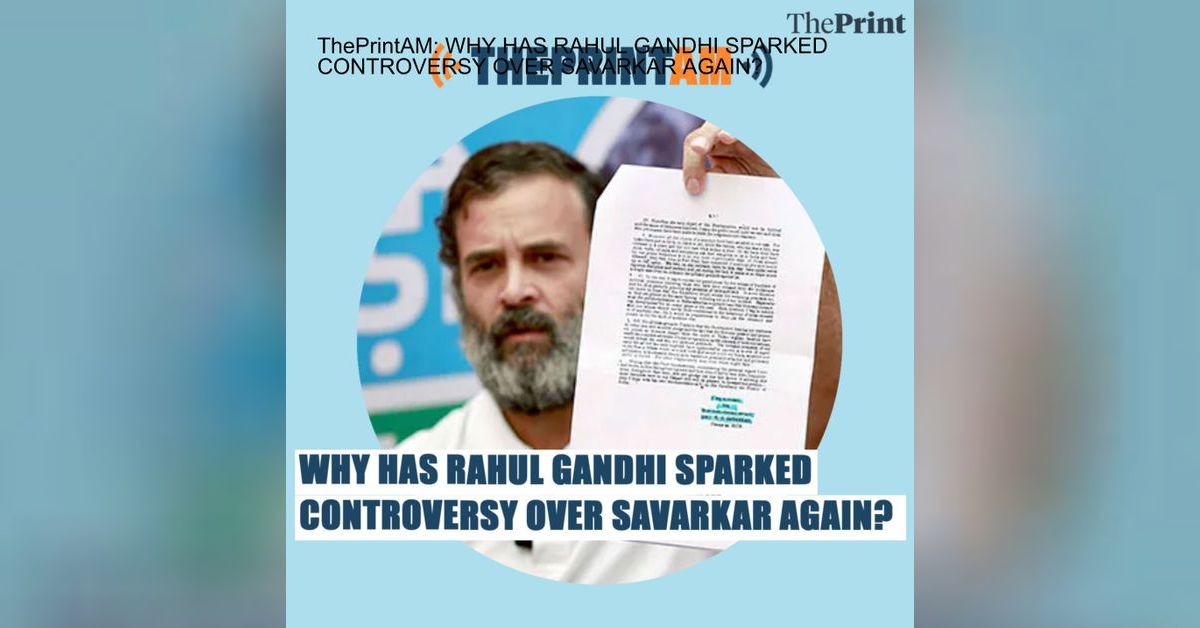 ThePrintAM: WHY HAS RAHUL GANDHI SPARKED CONTROVERSY OVER SAVARKAR ...