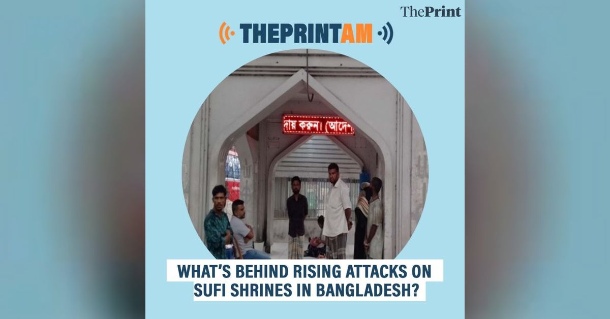 ThePrintAM: What’s behind rising attacks on Sufi shrines in Bangladesh ...