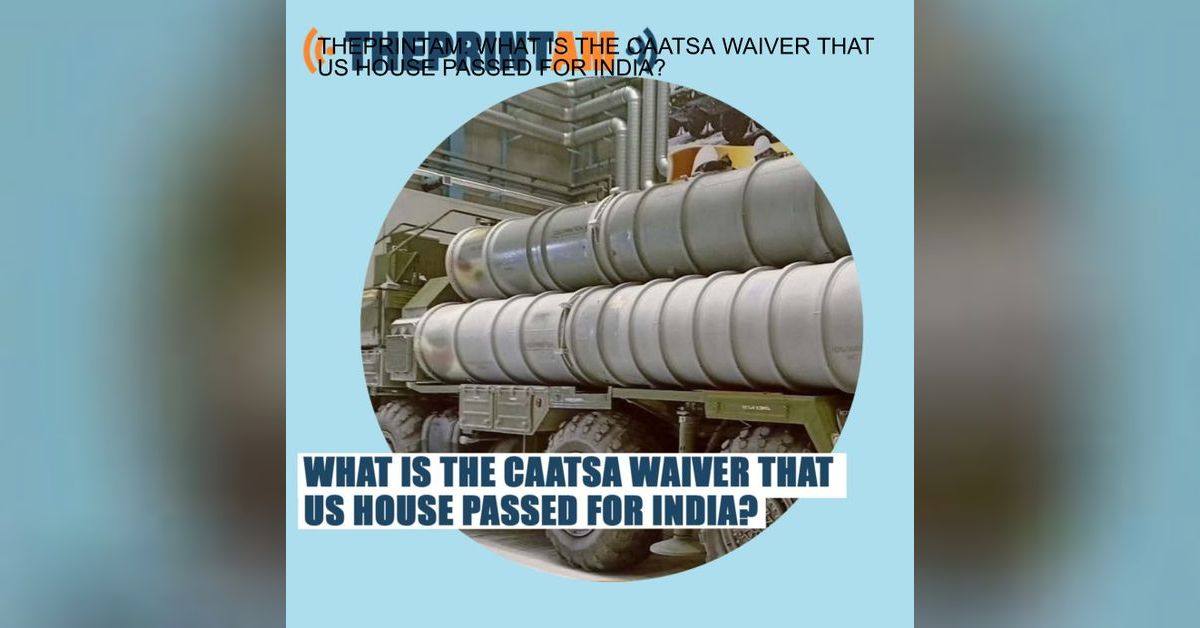 ThePrintAM: What is the CAATSA waiver that US house passed for India ...