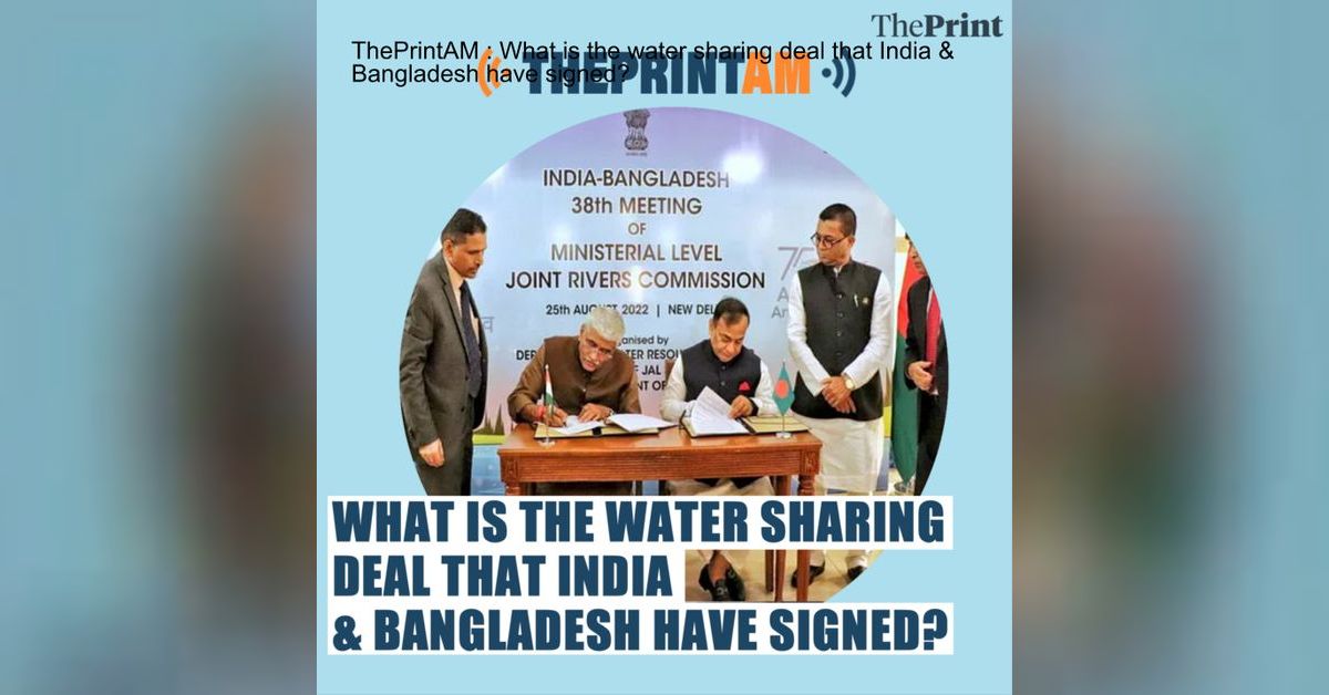 ThePrintAM : What is the water sharing deal that India & Bangladesh ...
