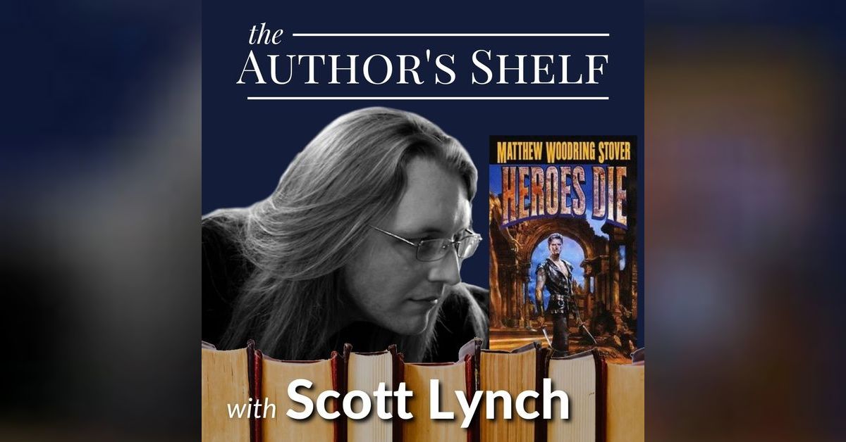 #352. Heroes Die | Author’s Shelf feat. Scott Lynch | The Legendarium