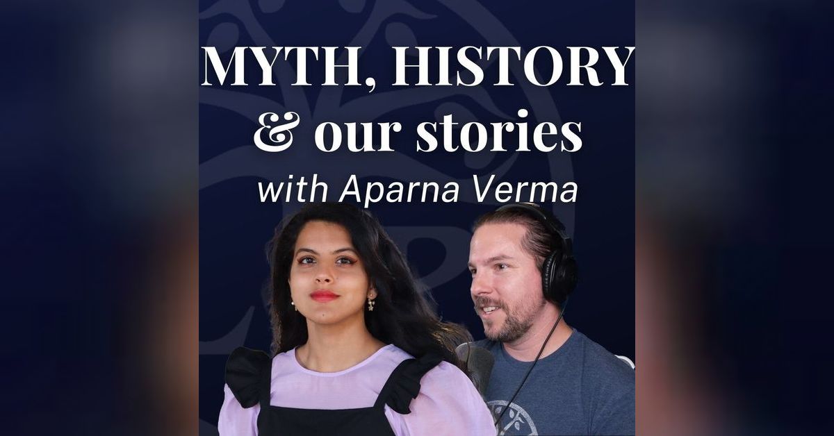 #408. How Myth and History Affect Our Stories - with Aparna Verma | The ...