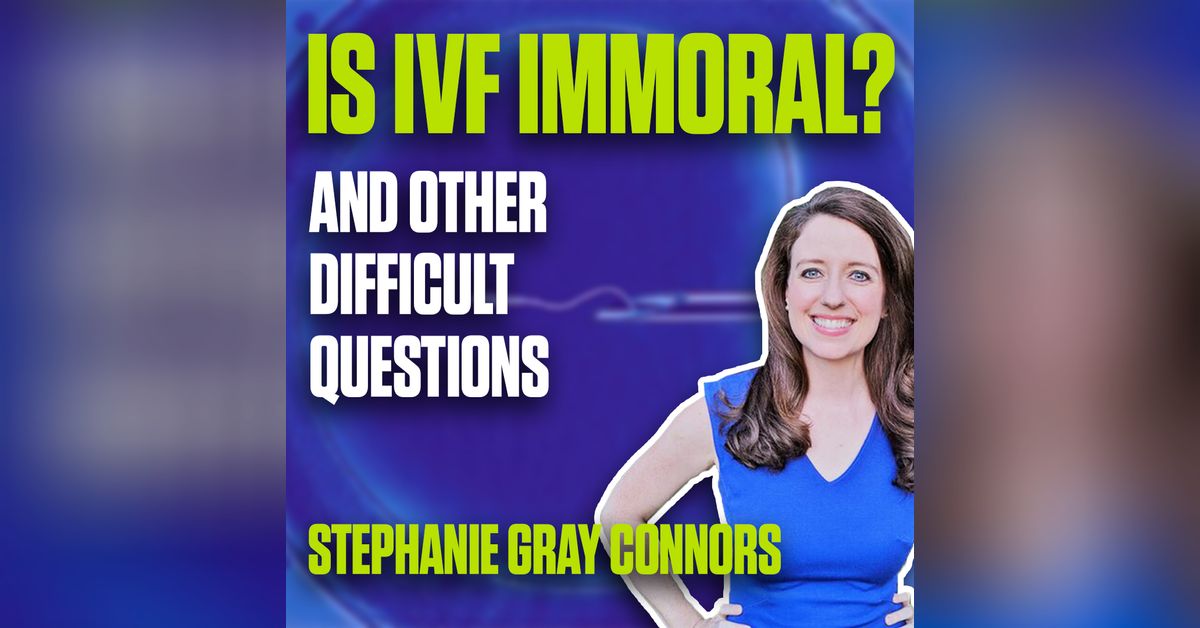 Hard Questions: Rape? Ectopic? What about IVF? – Stephanie Gray Connors | Mark Harrington