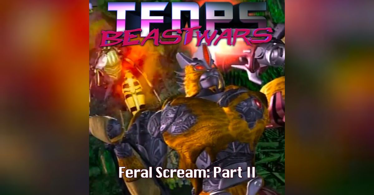 Feral Scream: Part II | The Transformers Nitpickers Podcast Show