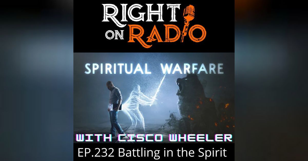EP.232 Battling in the Spirit with Cisco Wheeler | Right on Radio