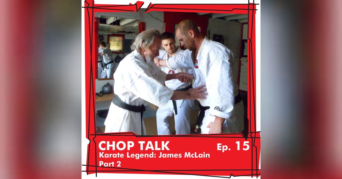 CT015 James McLain (Part 2 of 2) | CHOP TALK: Karate | Martial Arts ...