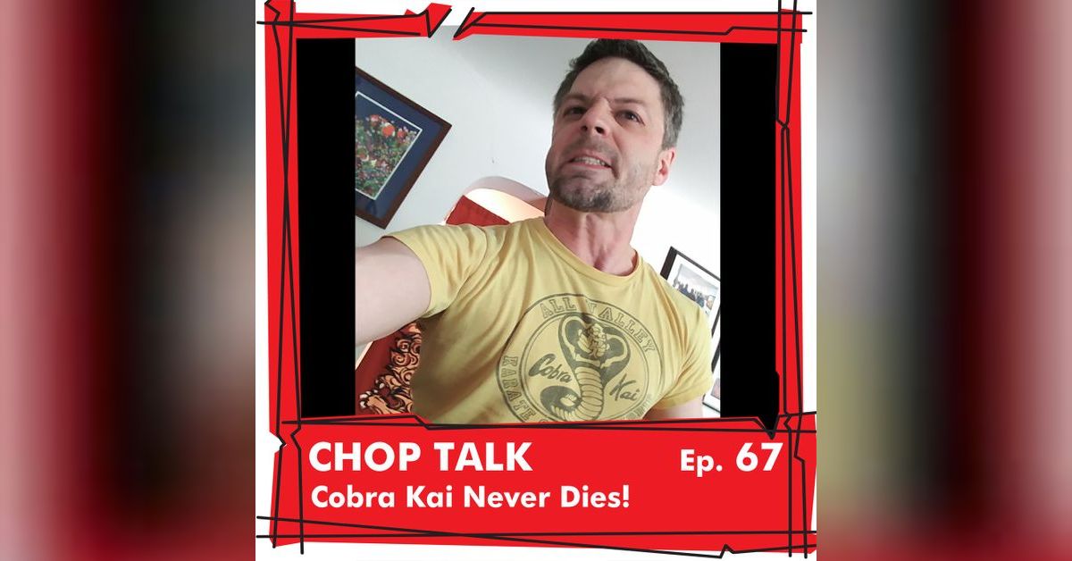CT067 - Cobra Kai Never Dies! | CHOP TALK: Karate | Martial Arts ...