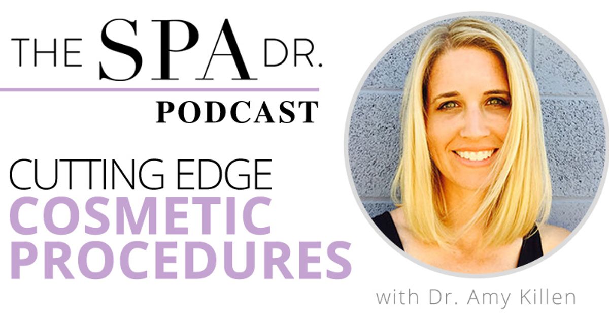 Cutting Edge Cosmetic Procedures with Dr. Amy Killen | The Spa Dr