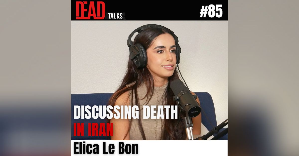 85 - Discussing death in Iran | Elica Le Bon | DEAD Talks