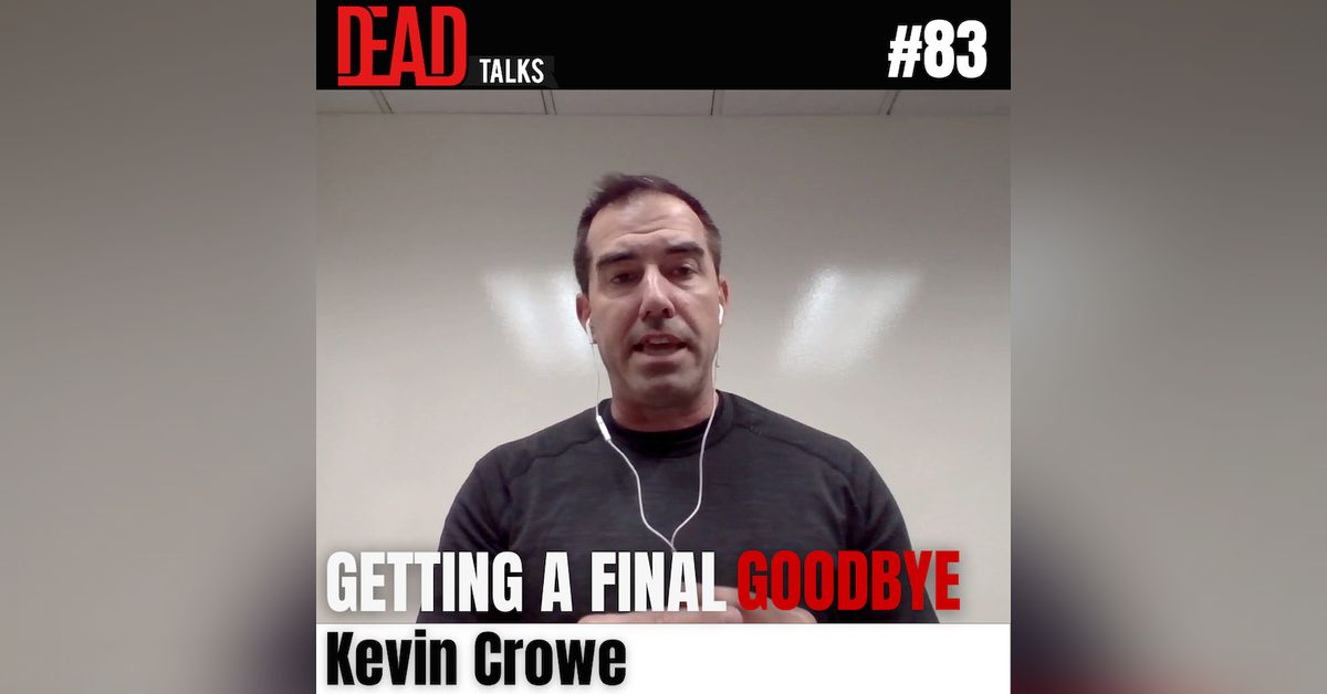 83 - Getting a final goodbye | Kevin Crowe | DEAD Talks
