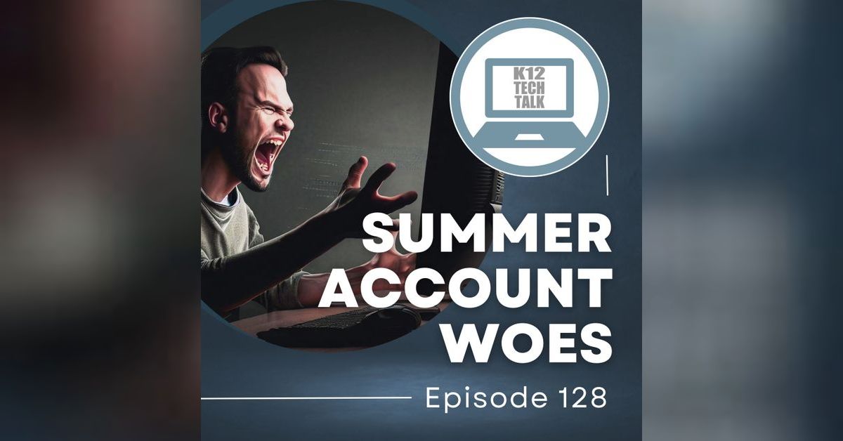 Episode 128 - Summer Account Woes | K12 Tech Talk