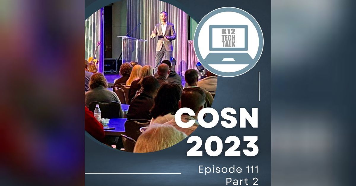 Episode 111 - CoSN Part 2 | K12 Tech Talk