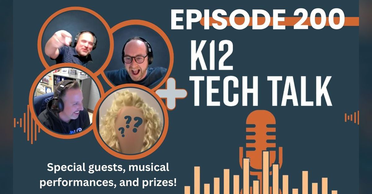 Episode 200 - Special Guests, Musical Acts, and Celebrity Drop-Ins... | K12 Tech Talk