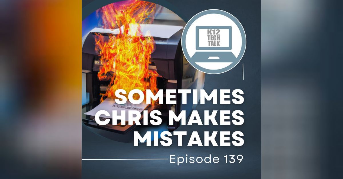 Episode 139 - Sometimes Chris Makes Mistakes | K12 Tech Talk