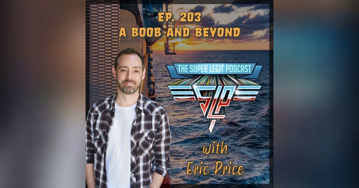 203 - A Boob and Beyond (with Eric Price) | The Super Legit Podcast