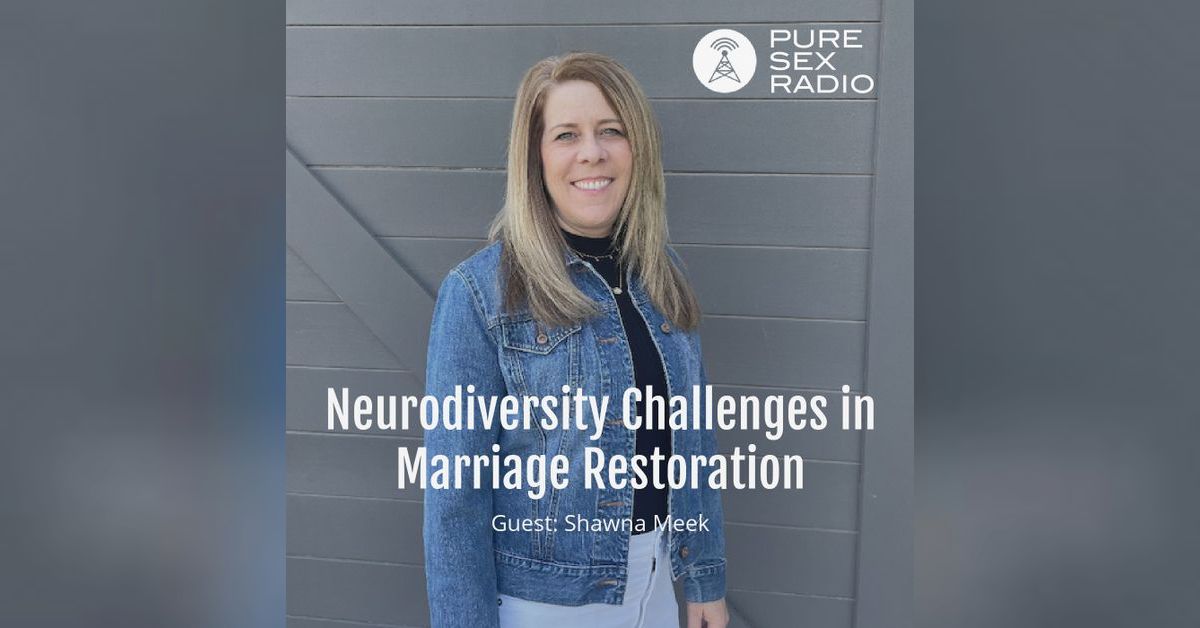 Neurodiversity Challenges in Marriage Restoration | Pure Sex Radio