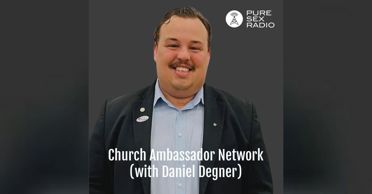 Church Ambassador Network (with Daniel Degner) | Pure Sex Radio