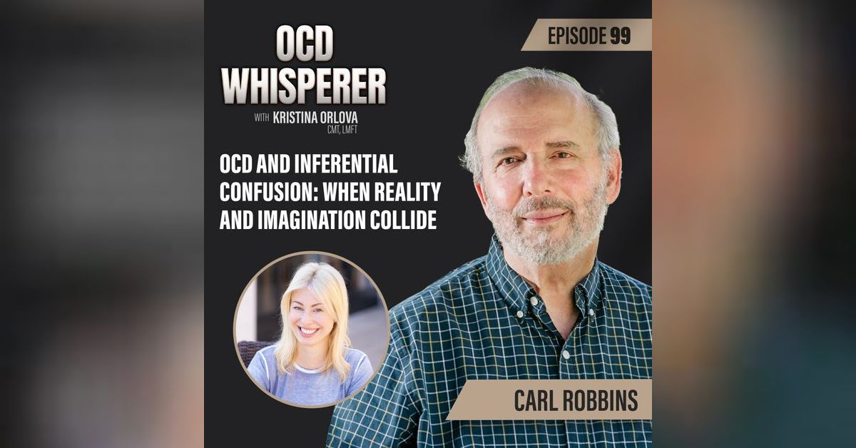 99. OCD and Inferential Confusion: When Reality and Imagination Collide with Carl Robbins | The ...