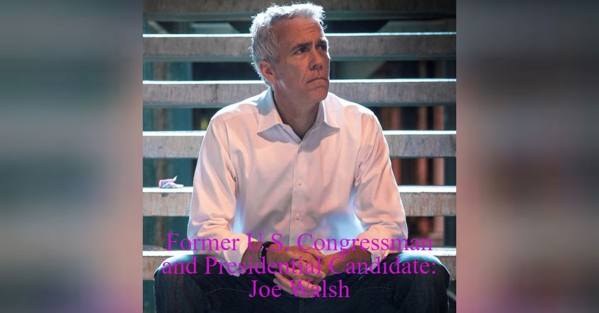 Former U.S. Congressman and Presidential Candidate: Joe Walsh | Talkin ...
