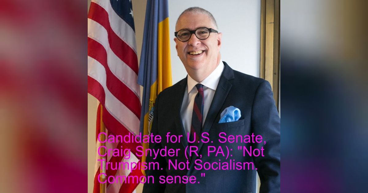 Candidate for U.S. Senate, Craig Snyder (R, PA): "Not Trumpism. Not ...
