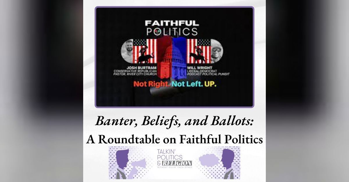 Banter, Beliefs, and Ballots with Will Wright and Josh Burtram of ...
