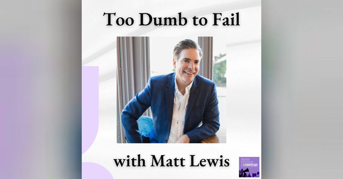 Matt Lewis on Too Dumb to Fail, Ten Years Later | Talkin‘ Politics ...