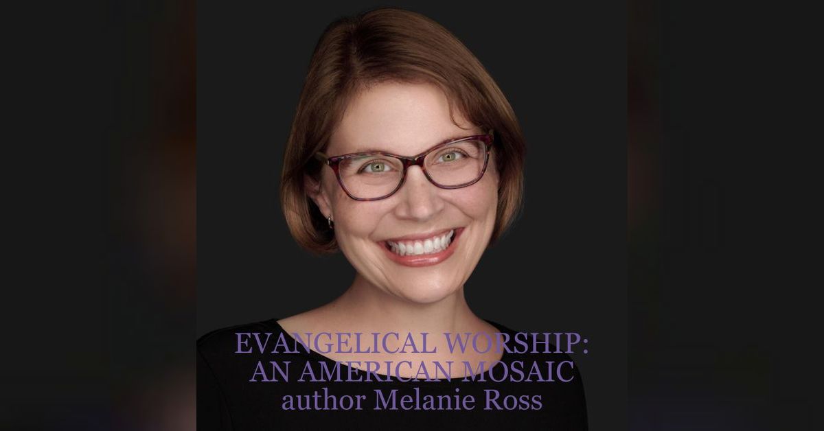 EVANGELICAL WORSHIP: AN AMERICAN MOSAIC author Melanie Ross discusses ...
