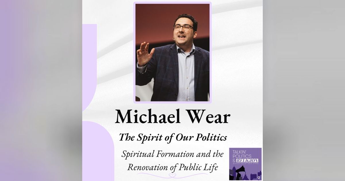 Michael Wear on THE SPIRIT OF OUR POLITICS: Spiritual Formation and the ...