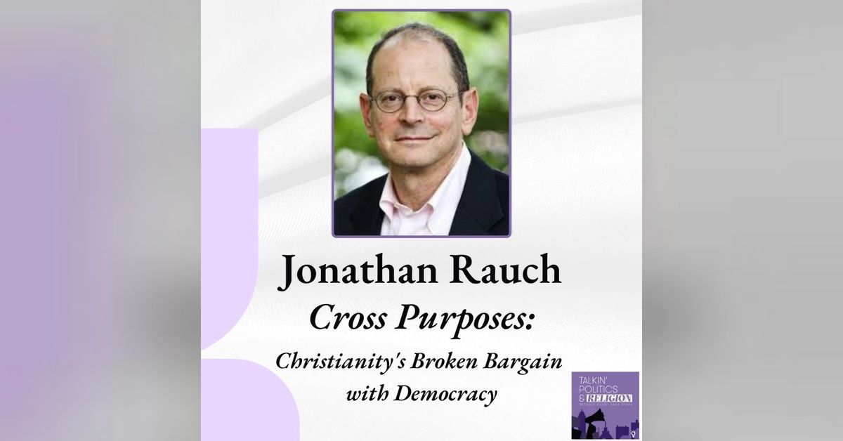 Jonathan Rauch: Christianity’s Broken Bargain with Democracy | Talkin ...